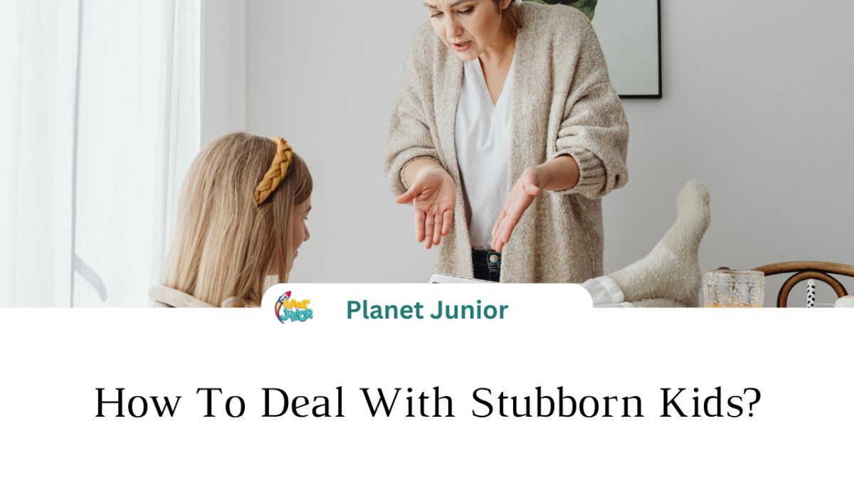How To Deal With Stubborn Kids? – Planet Junior